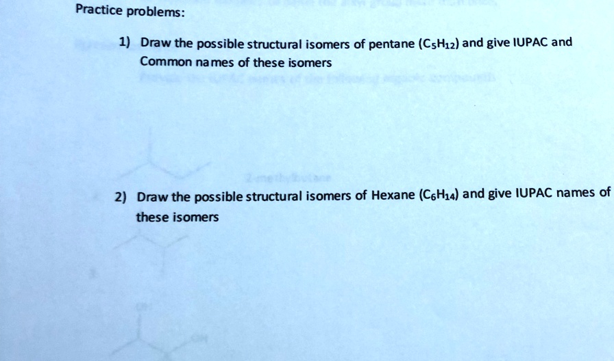 Practice problems: 1) Draw the possible structural isomers of pentane (C5H12) and give IUPAC and ...