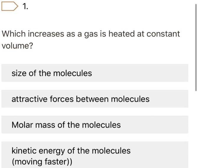 SOLVED: 1 Which increases as a gas is heated at constant volume? size ...