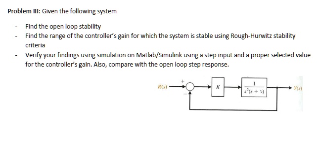 Problem III: Given the following system - Find the open loop stability - Find the range of the ...