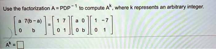 Solved Use The Factorization A Pdp To Compute Ak Where K Represents An Arbitrary Integer 7