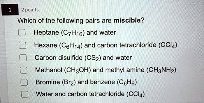 Which of the following pairs are miscible? Heptane (C7H16) and water ...