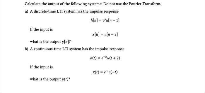 SOLVED: Calculate the output of the following systems:Do not use the Fourier Transform. a) A ...
