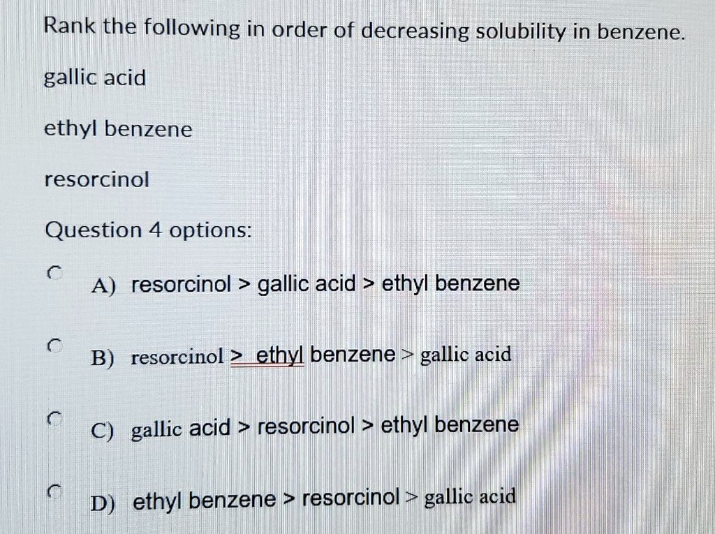 Rank the following in order of decreasing solubility in benzene. gallic ...