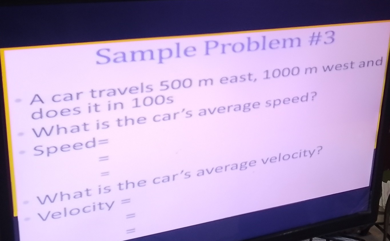Sample Problem #3 A car travels 500 m east, 1000 m west and does it in 100 s What is the car's ...