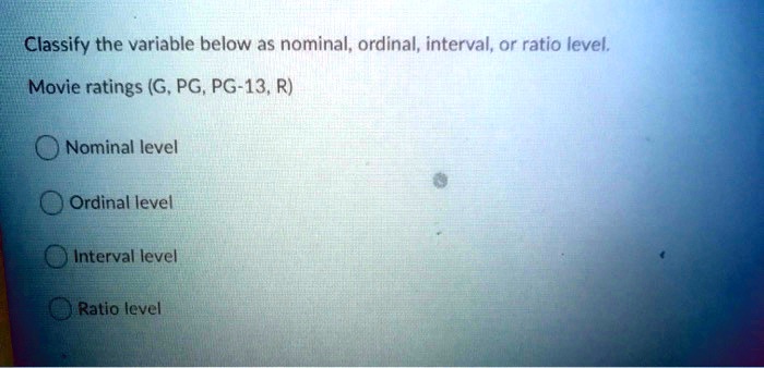 SOLVED: Classify the variable below as nominal, ordinal, interval, or ratio level: Movie ratings ...