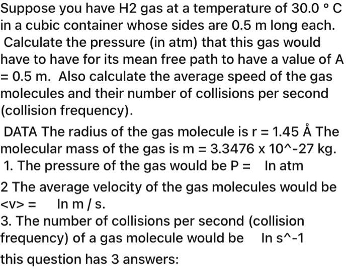 SOLVED: Suppose you have H2 gas at a temperature of 30.0 C in a cubic container whose sides are ...