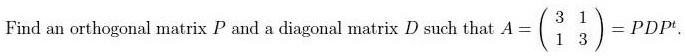 SOLVED: Find an orthogonal matrix P and diagonal matrix D such that A = PDP^T.