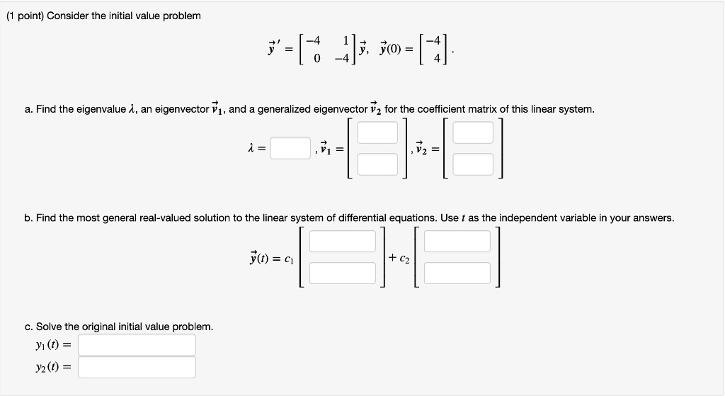 SOLVED: point) Consider the initial value problem ;' = [- 4J; jov = [-41. Find the eigenvalue 4 ...