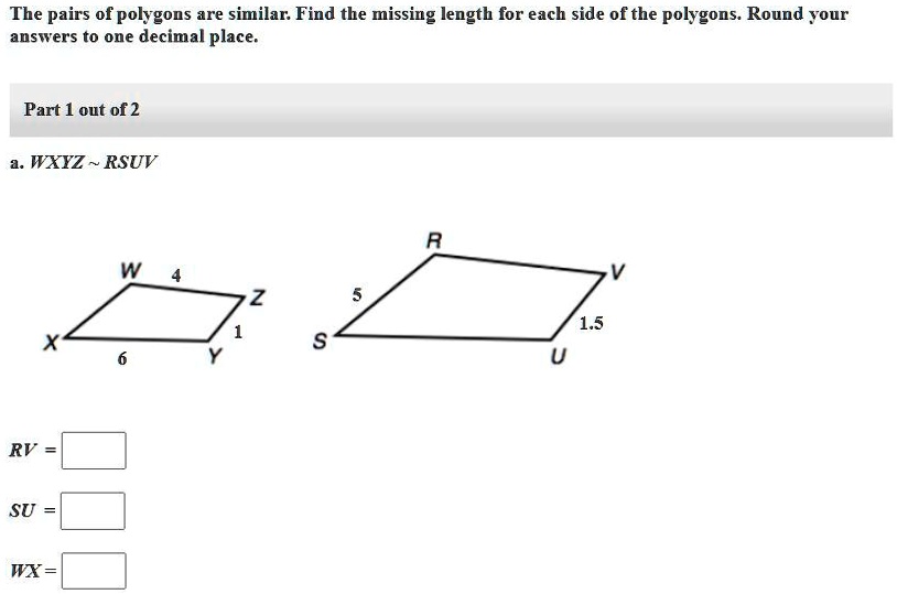 SOLVED: The pairs of polygons are similar: Find the missing length for each side of the polygons ...