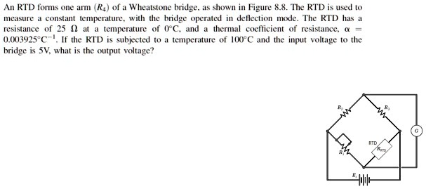 SOLVED: An RTD forms one arm (R4) of a Wheatstone bridge, as shown in Figure 8.8. The RTD is ...