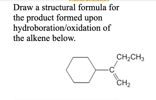 SOLVED:Draw structural formula for the product formed upon hydroboration/oxidation of the alkene ...
