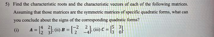 5) Find the characteristic roots and the characteristic vectors of each ...