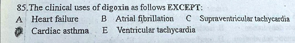 The clinical uses of digoxin are as follows EXCEPT: A. Heart failure B ...