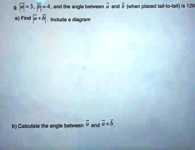 SOLVED: 9. F-3, |-4, and the angle between G and b (when placed tail-to-tail) is 120 a) Find J+h ...