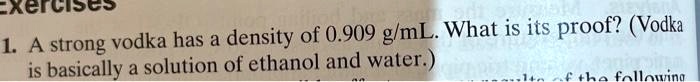 SOLVED: l. A strong vodka has a density of 0.909 g/mL. What is its ...