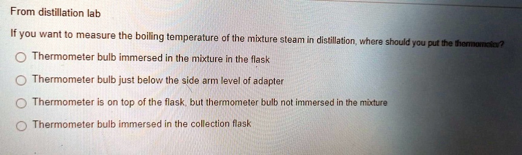 From distillation lab If you want to measure the boiling...