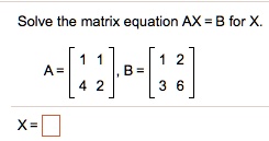 SOLVED: Solve the matrix equation AX - B for X ^-[iJ-[5