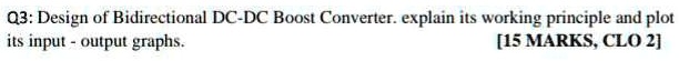 SOLVED: Q3: Design of Bidirectional DC-DC Boost Converter. Explain its working principle and ...