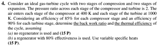 SOLVED: Thermodynamics 4. Consider an ideal gas-turbine cycle with two ...