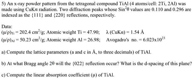 5) An x-ray powder pattern from the tetragonal compound TiAl (4 atoms ...