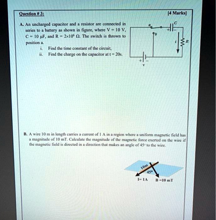 SOLVED: Question #3: [4 Marks] A. An uncharged capacitor and a resistor ...