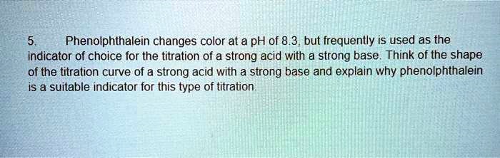 phenolphthalein changes color at a ph of 83 but frequently is used as ...