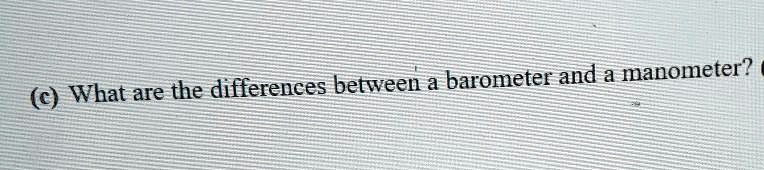 (c) What are the differences between a barometer and a manometer?