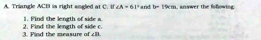 SOLVED: A. Triangle ACB is right angled at C. If ZA = 610and b= [9cm, answer the following: Find ...