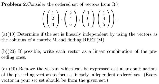 Problem 2. Consider the ordered set of vectors from R3 , , , . (a) (10) Determine if the set is ...