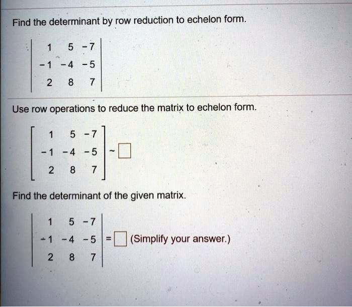 SOLVED:Find the determinant by row reduction to echelon form: -4 Use row operations to reduce ...
