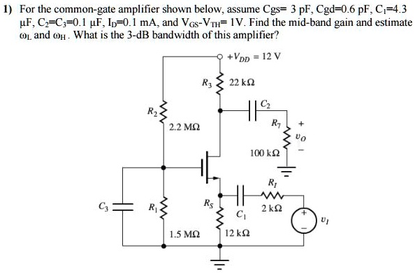 SOLVED: 1For the common-gate amplifier shown below,assume Cgs=3 pF,Cgd=0.6 pF,C=4.3 FC=C=0.1F,Ip ...