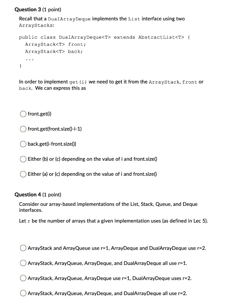 SOLVED: Question 3 (1 point) Recall that DualArrayDeque implements the ... SOLVED: Question 3 (1 point) Recall that DualArrayDeque implements the ...