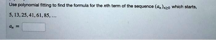 SOLVED: Use polynomial fitting to find the formula for the nth term of the sequence (an)ð ‘›ð ...