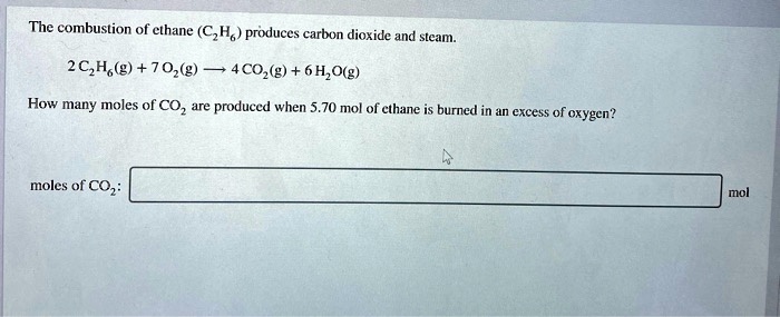SOLVED: The combustion of ethane (C2H6) produces carbon dioxide and steam: 2C2H6(g) + 7O2(g ...