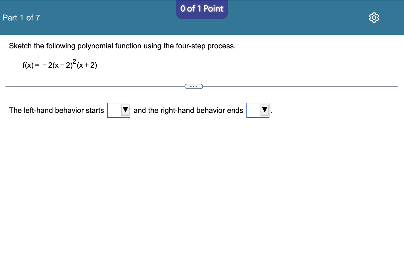 Part 1 of 7 0 of 1 Point Sketch the following polynomial function using the four-step process. f ...
