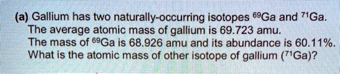 a gallium has two naturally occurring isotopes 69ga and 71ga the ...