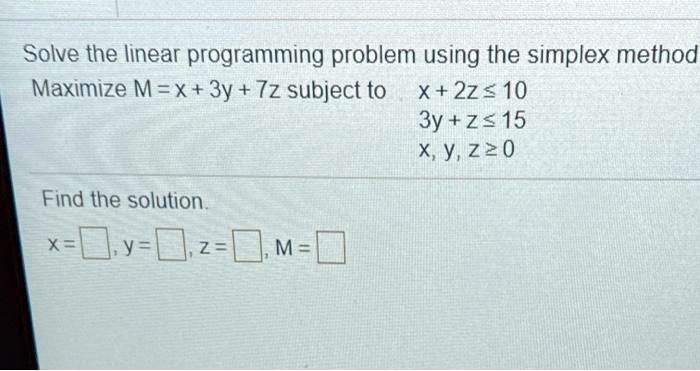 Solve The Linear Programming Problem Using The Simplex Method Maximize M X 3y Tz Subject To