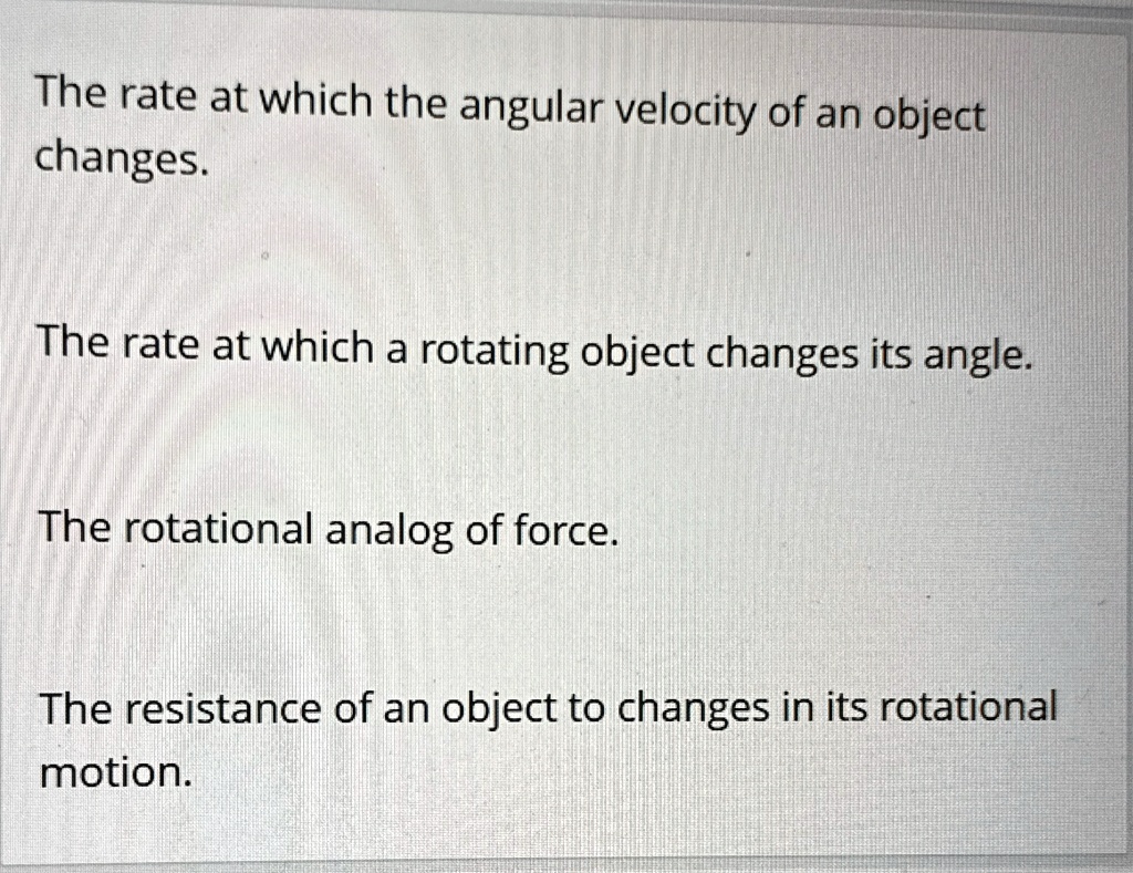 the rate at which the angular velocity of an object changes the rate at which a rotating object ...