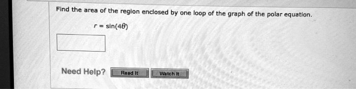 find the area of the reglon enclosed by one loop of the graph of the ... find the area of the reglon enclosed by one loop of the graph of the ...
