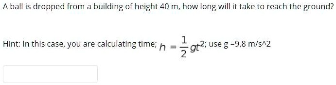 A ball is dropped from a building of height 40 m, how long will it take ...