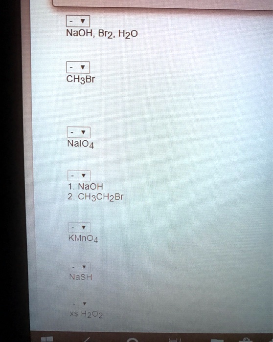 SOLVED: NaOH Br2, H20 CH3Br NalO4 NaOH 2. CH3CH2Br KMno4 NaSh XS H20z