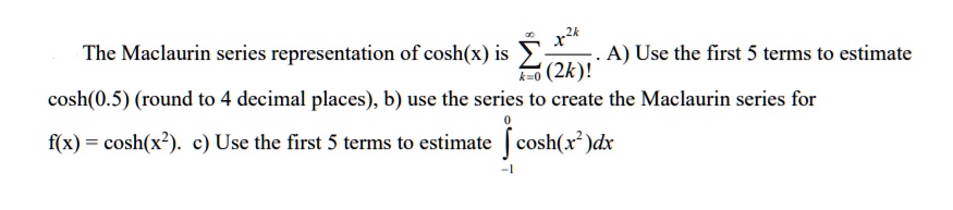 SOLVED: The Maclaurin series representation of cosh(x) is 2 A) Use the ...