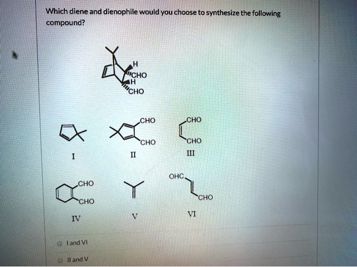 SOLVED: IWhich diene and dienophile would you choose to synthesize the ...