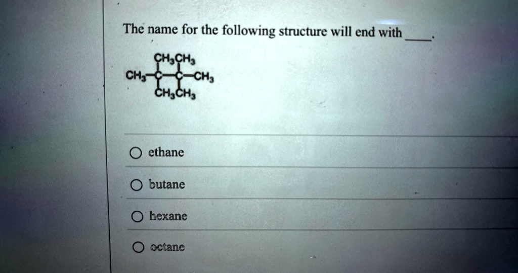 The name for the following structure will end with . CH3CH3 CH3-C-CH3 CH3CH3 O ethane butane ...