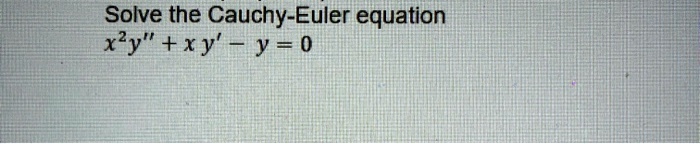 SOLVED: Solve the Cauchy-Euler equation xly SOLVED: Solve the Cauchy-Euler equation xly
