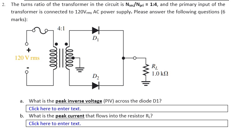 2. The turns ratio of the transformer in the circuit is Nsec/Npri = 1:4, and the primary input ...