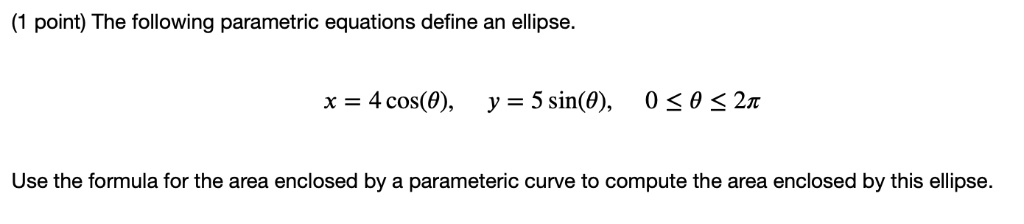 SOLVED: point) The following parametric equations define an ellipse X = 4 cos(0), y = 5 sin(0), 0