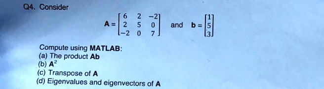 SOLVED: 04 Consider A = 2 9] and b-l7 Compute using MATLAB: The product Ab Transpose of A ...