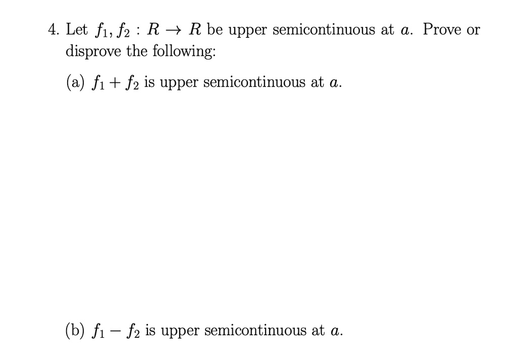 SOLVED: 4 Let f1, f2 R = R be upper semicontinuous at 0. Prove or disprove the following: (a) f1 ...