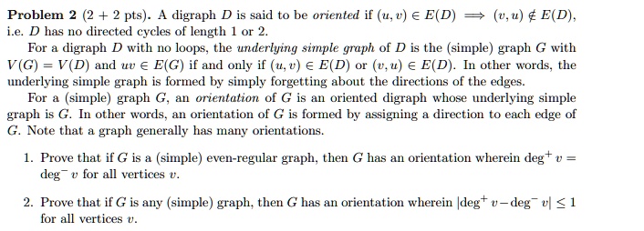 SOLVED: Problem 2 (2 + 2 pts): A digraph D is said to be oriented if (u,v) âˆˆ E(D) and (v,u) âˆ ...